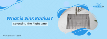 What is Sink Radius? Selecting the Right One – Allora USA